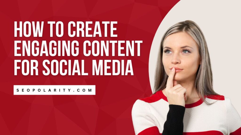 How to Create Engaging Content for Social Media | SEOPolarity