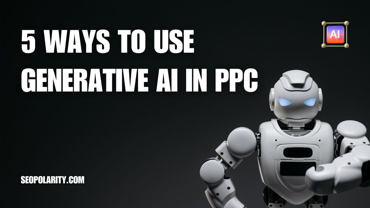 5 ways to use generative AI in PPC | SEOPolarity
