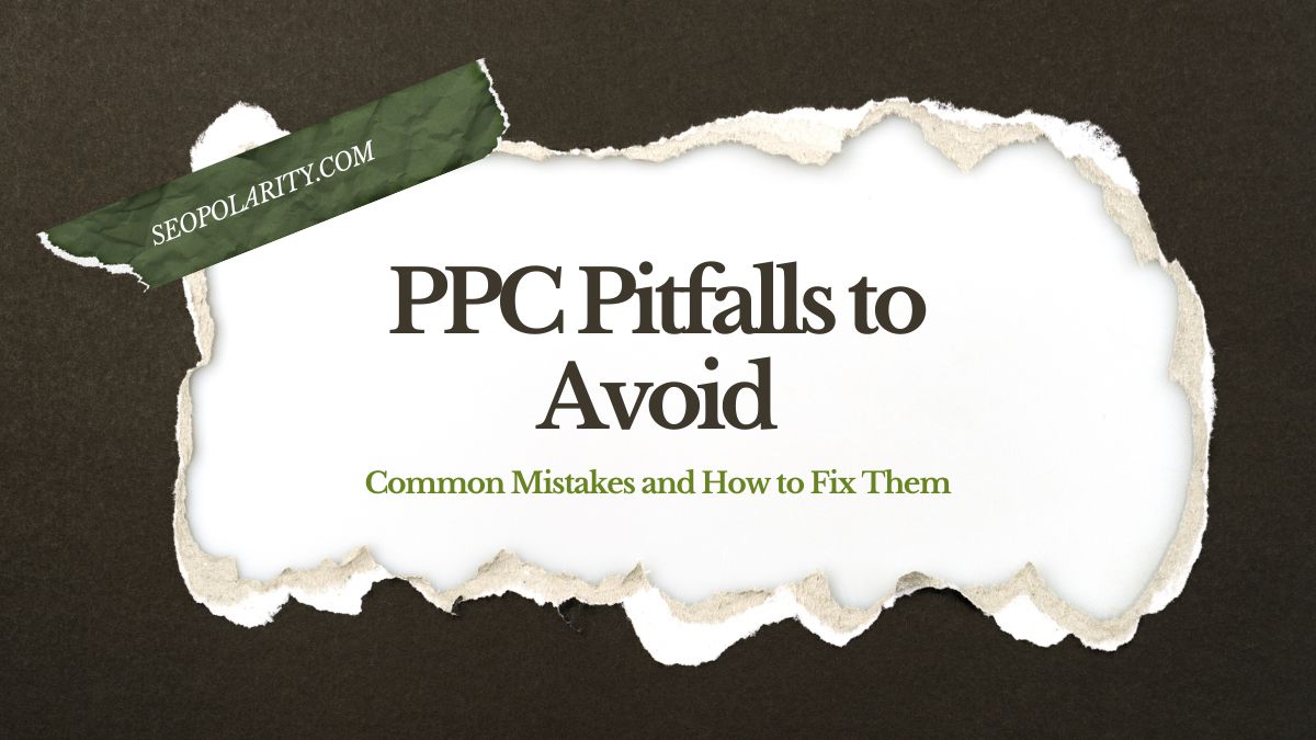 PPC Pitfalls to Avoid: Common Mistakes and How to Fix Them | SEOPolarity