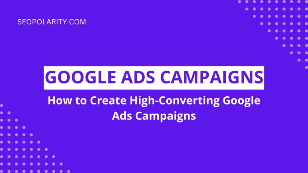 How to Create High-Converting Google Ads Campaigns | SEOPolarity