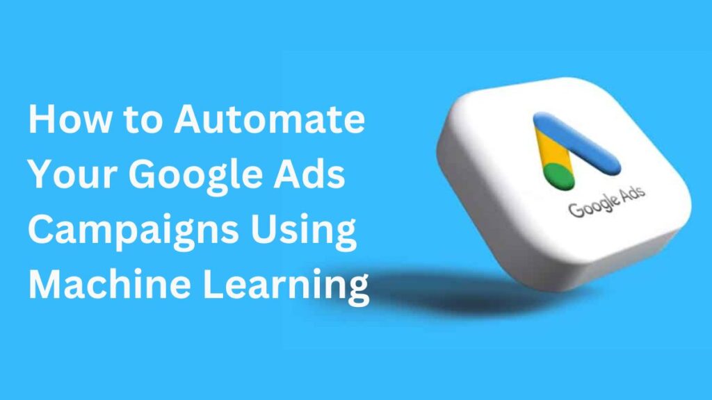 How to Automate Your Google Ads Campaigns Using Machine Learning ...
